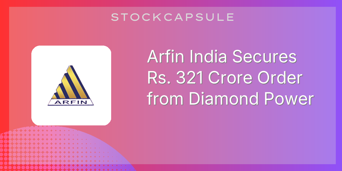 Arfin India Secures Rs. 321 Crore Order from Diamond Power | SEBI ...